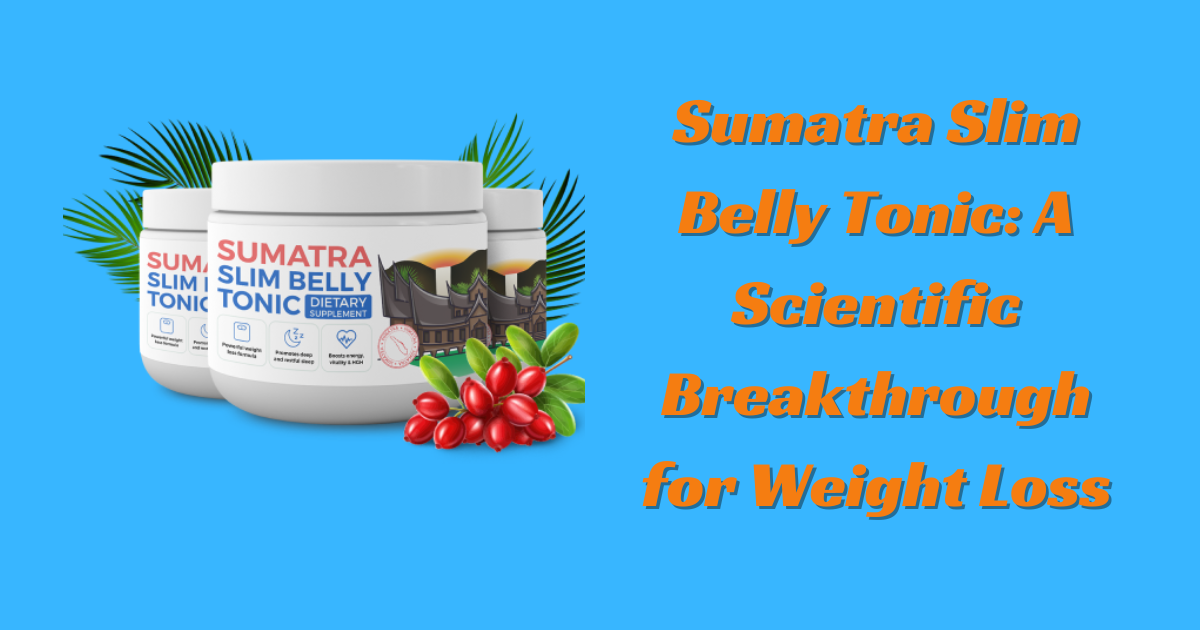 Sumatra Slim Belly Tonic: A Scientific Breakthrough for Weight Loss