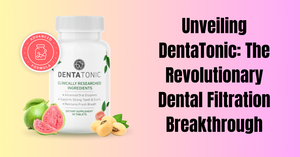 Unveiling DentaTonic: The Revolutionary Dental Filtration Breakthrough